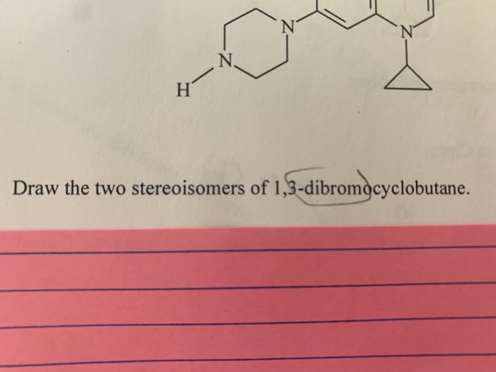 Solved Draw the two stereoisomers of 1,3-dibromocyclobutane. | Chegg.com