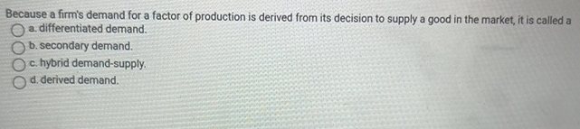 Solved Because a firm's demand for a factor of production is | Chegg.com