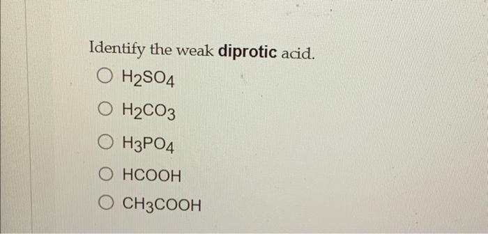 Solved Identify the weak diprotic acid. A H2SO4 B H2CO3 C | Chegg.com