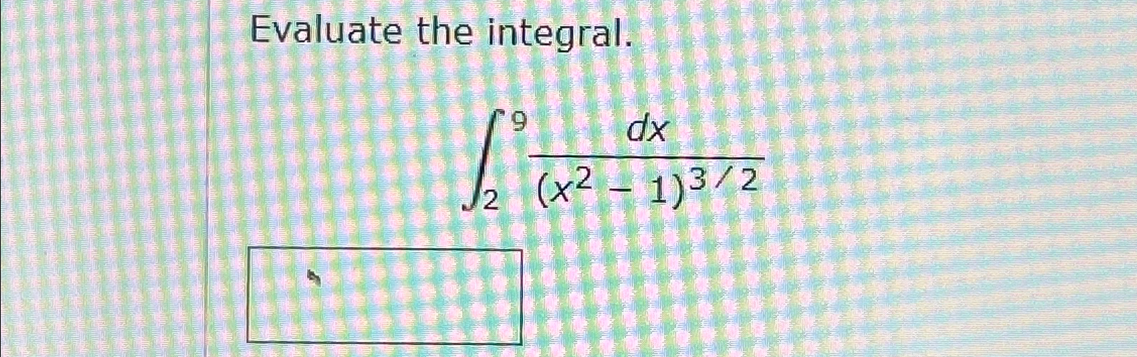 Solved Evaluate the integral.∫29dx(x2-1)32 | Chegg.com