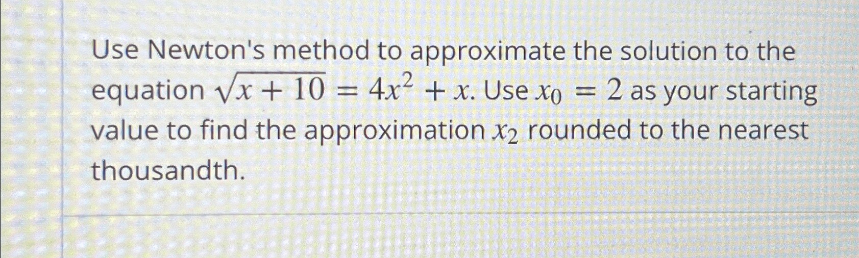 Solved Use Newton's method to approximate the solution to | Chegg.com