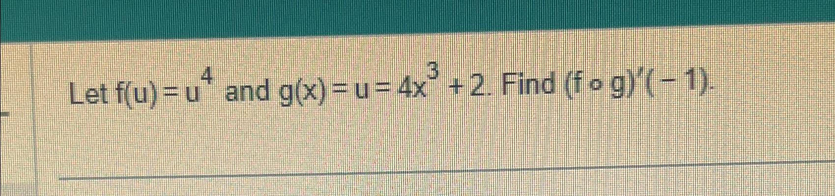 Solved Let f(u)=u4 ﻿and g(x)=u=4x3+2. ﻿Find (f@g)'(-1) | Chegg.com