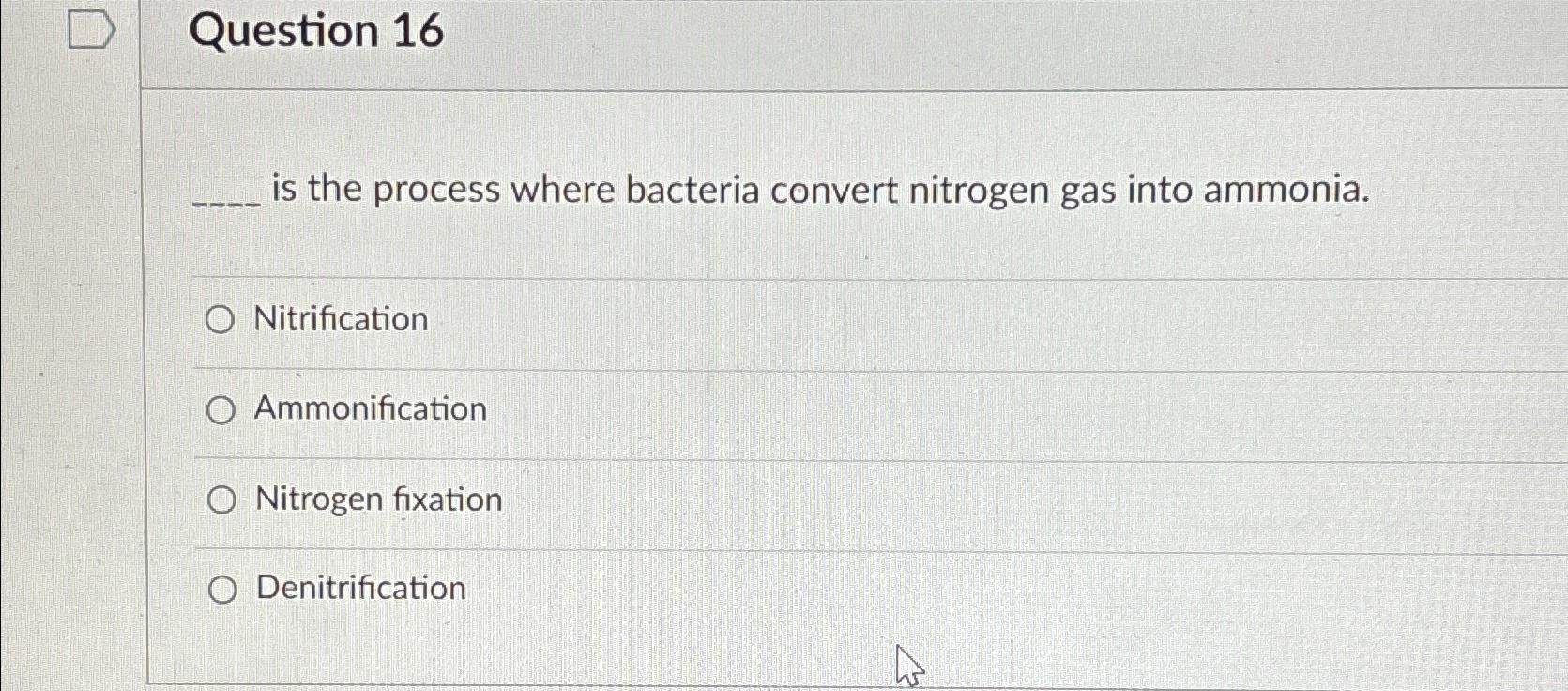 Solved Question 16is the process where bacteria convert | Chegg.com
