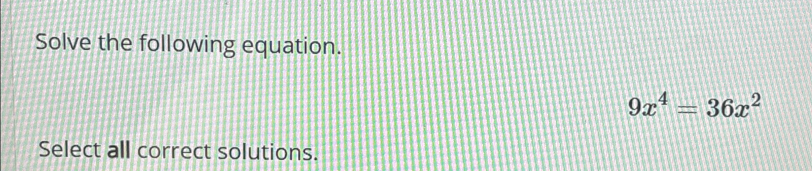 Solved Solve the following equation.9x4=36x2Select all | Chegg.com