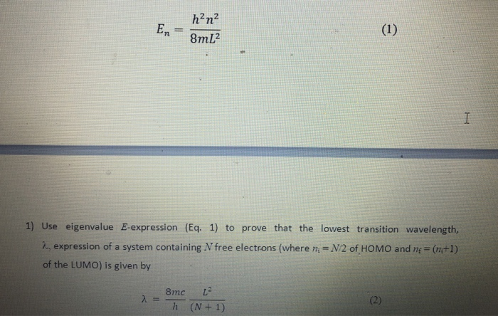 Solved En = h?n? 8mL? 1) Use eigenvalue E-expression (Eq. 1) | Chegg.com Solved En = h?n? 8mL? 1) Use eigenvalue E-expression (Eq. 1) | Chegg.com