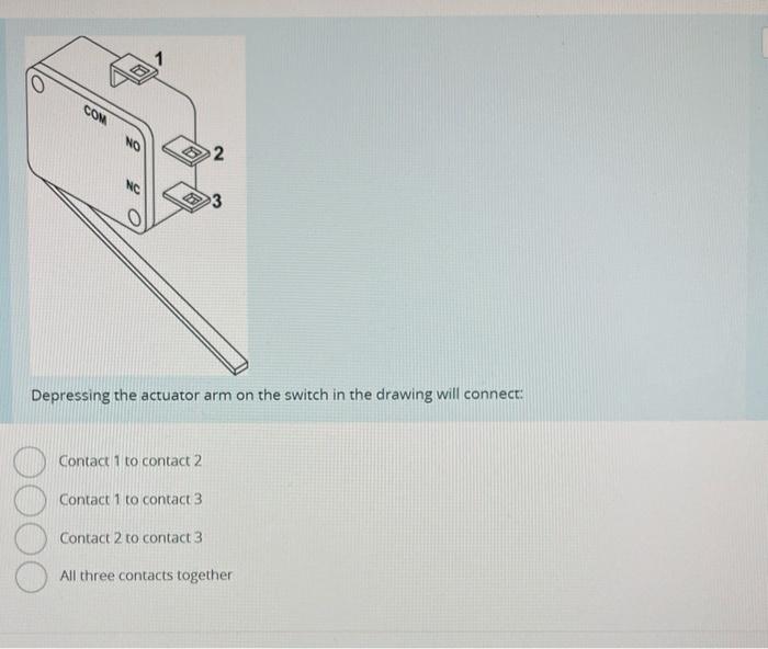 Solved COM NO NC Depressing the actuator arm on the switch | Chegg.com