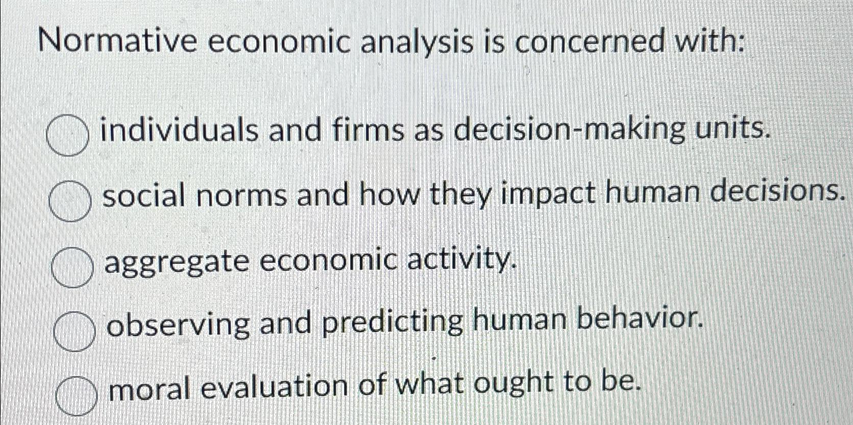 Solved Normative economic analysis is concerned | Chegg.com