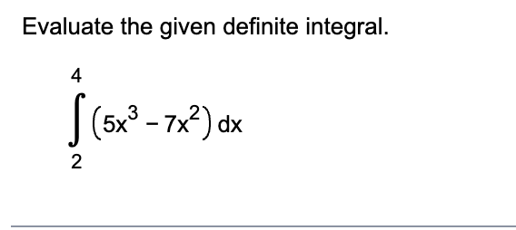 Solved Evaluate the given definite integral.∫24(5x3-7x2)dx | Chegg.com
