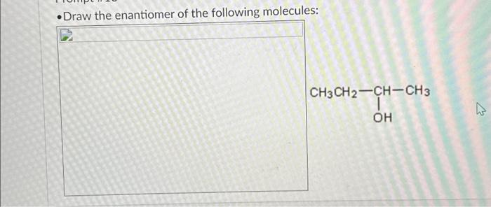 Solved -Draw the enantiomer of the following molecules: | Chegg.com
