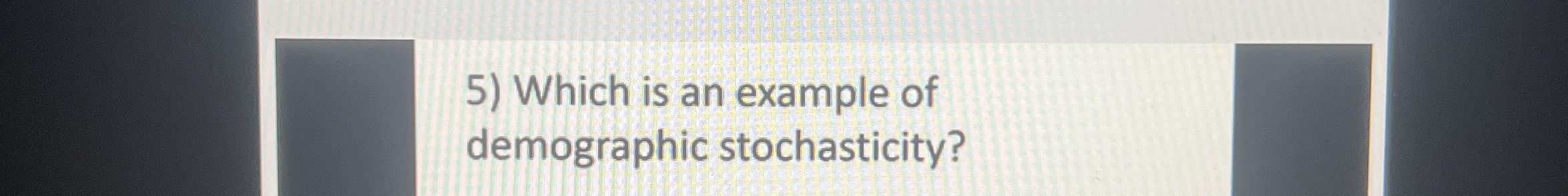 Solved Which is an example of demographic stochasticity? | Chegg.com