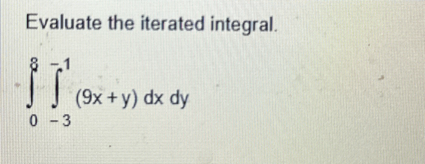 Solved Evaluate the iterated integral.∫08∫-3-1(9x+y)dxdy | Chegg.com
