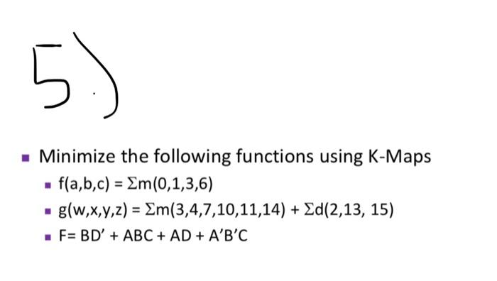 Solved 5) . Minimize the following functions using K-Maps | Chegg.com