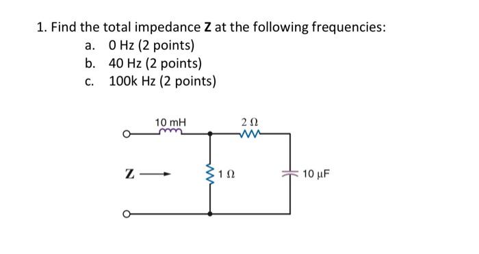 Solved 1. Find the total impedance Z at the following | Chegg.com
