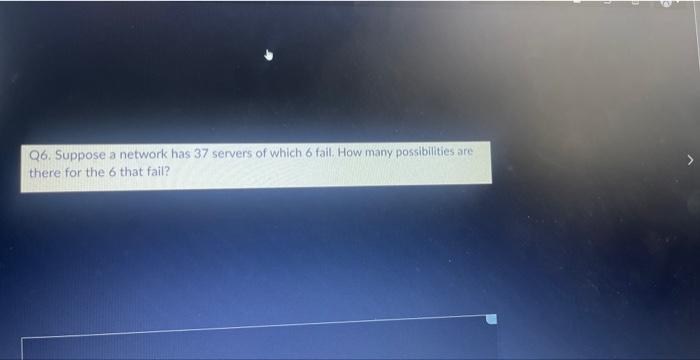 Solved Q6. Suppose a network has 37 servers of which 6 fail. | Chegg.com