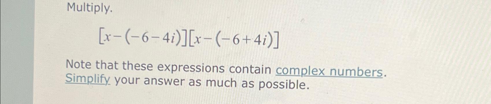 Solved Multiply.[x-(-6-4i)][x-(-6+4i)]Note that these | Chegg.com