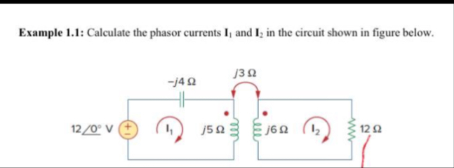 Solved Example 1.1: Calculate the phasor currents I1 ﻿and I2 | Chegg.com