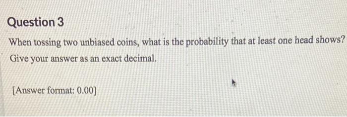 Solved Question 3 When tossing two unbiased coins, what is | Chegg.com