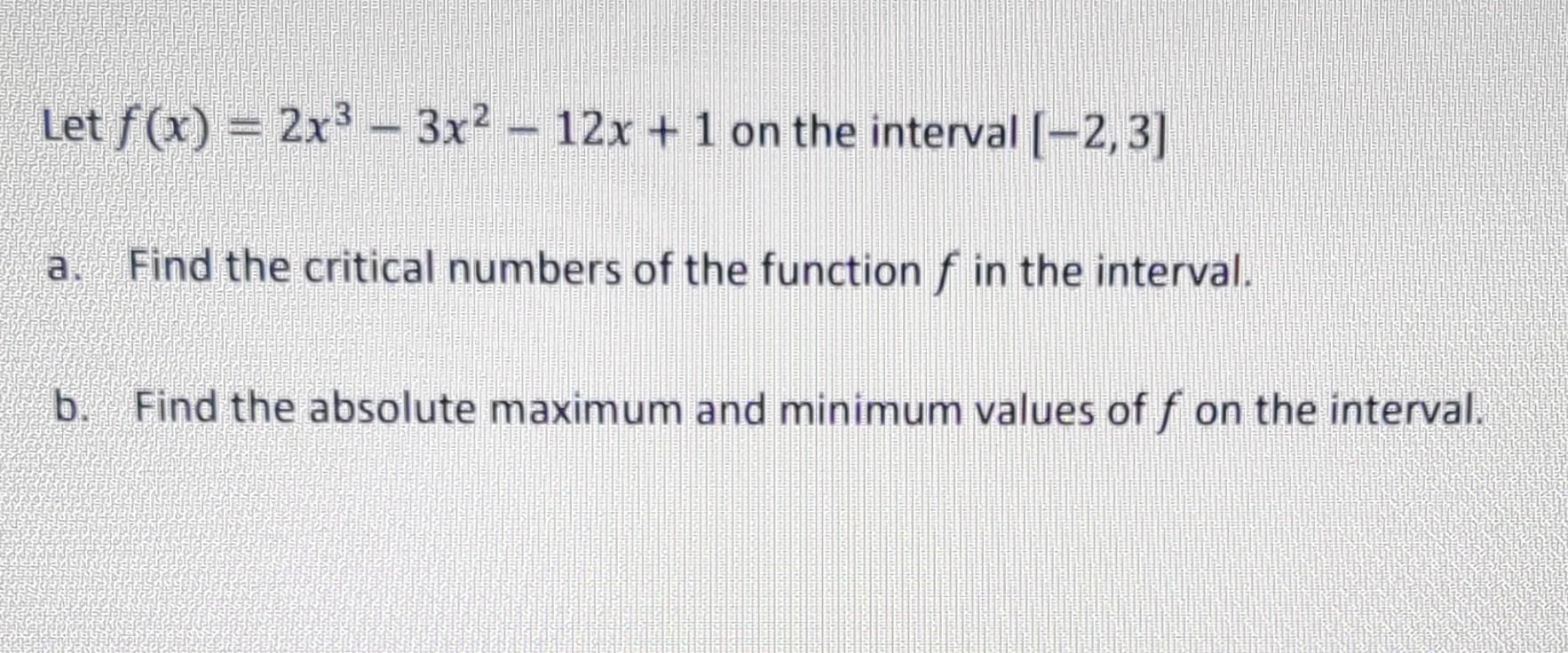 Solved Let f(x)=2x3−3x2−12x+1 on the interval [−2,3] a. Find | Chegg.com