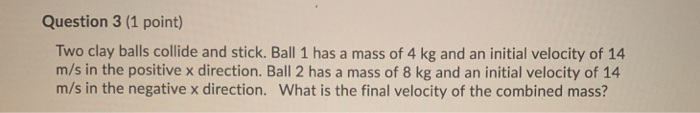 Solved Question 3 (1 point) Two clay balls collide and | Chegg.com