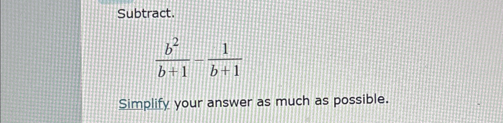 Solved Subtract.b2b+1-1b+1Simplify your answer as much as | Chegg.com