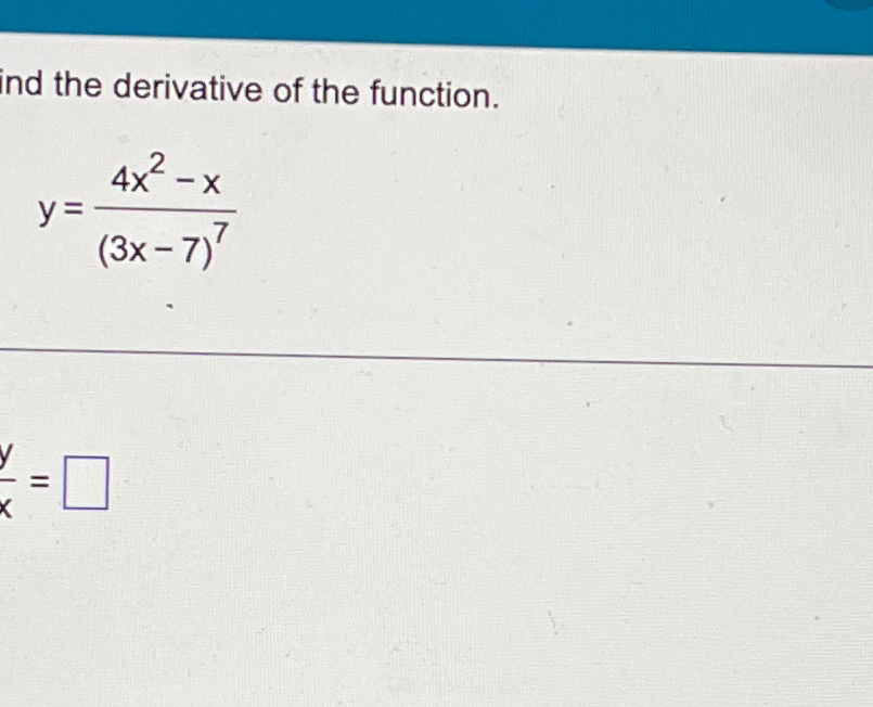 Solved ind the derivative of the function.y=4x2-x(3x-7)7 | Chegg.com