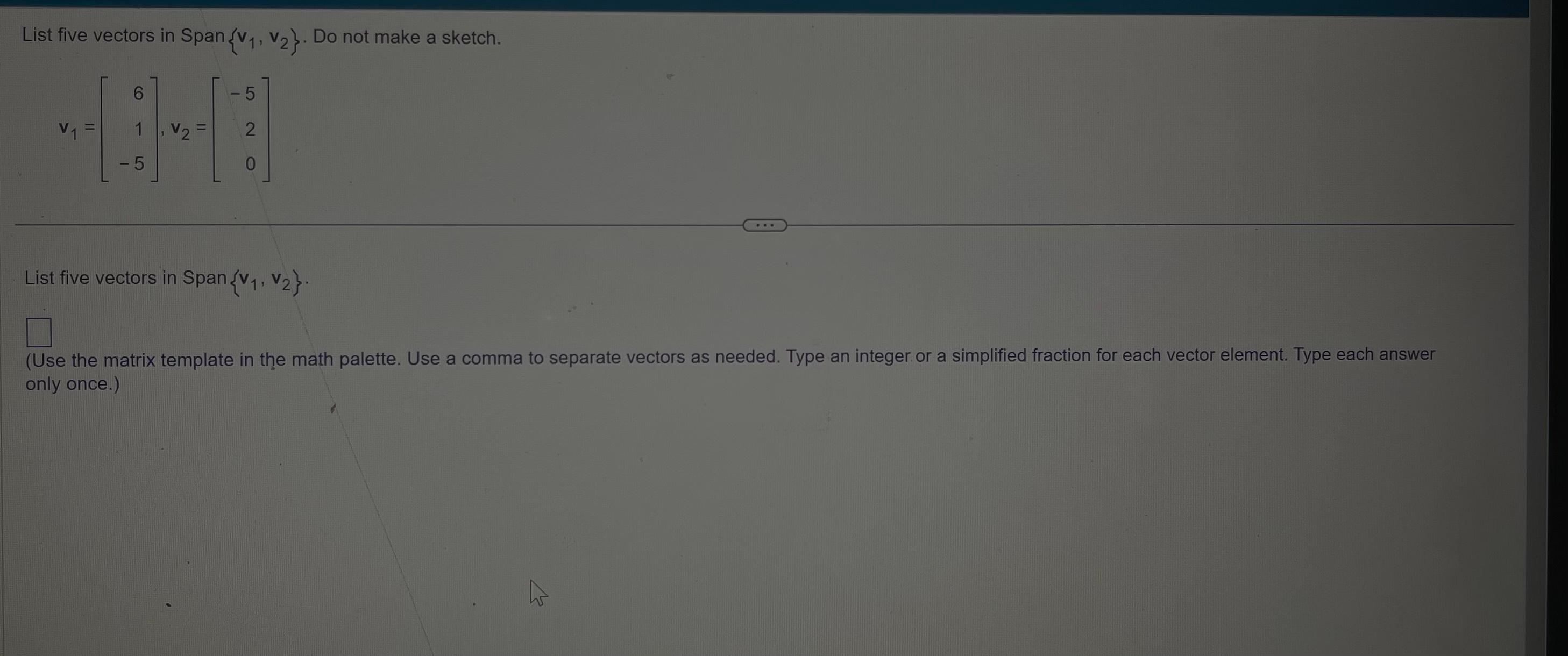 Solved List five vectors in Span {v1,v2}. ﻿Do not make a | Chegg.com