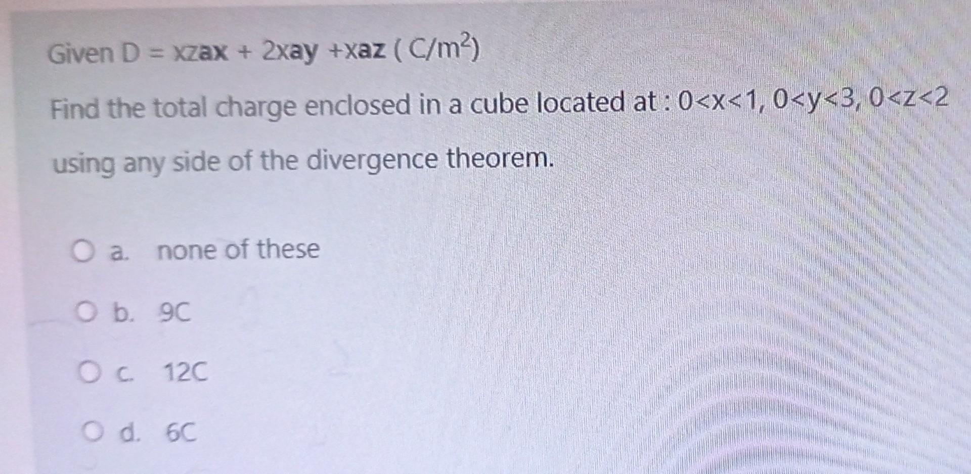 Solved Given D=xzax+2xay+xaz(C/m2) Find the total charge | Chegg.com