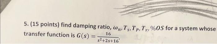 Solved 5. (15 points) find damping ratio, ωn,Ts,TP,Tr,%OS | Chegg.com