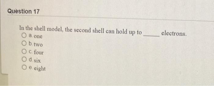 Solved Question 17 electrons. In the shell model, the second | Chegg.com