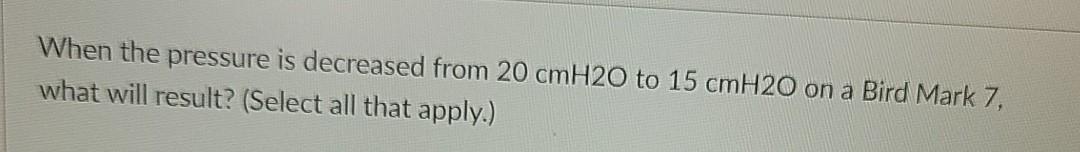 Solved When the pressure is decreased from 20 cmH20 to 15 | Chegg.com
