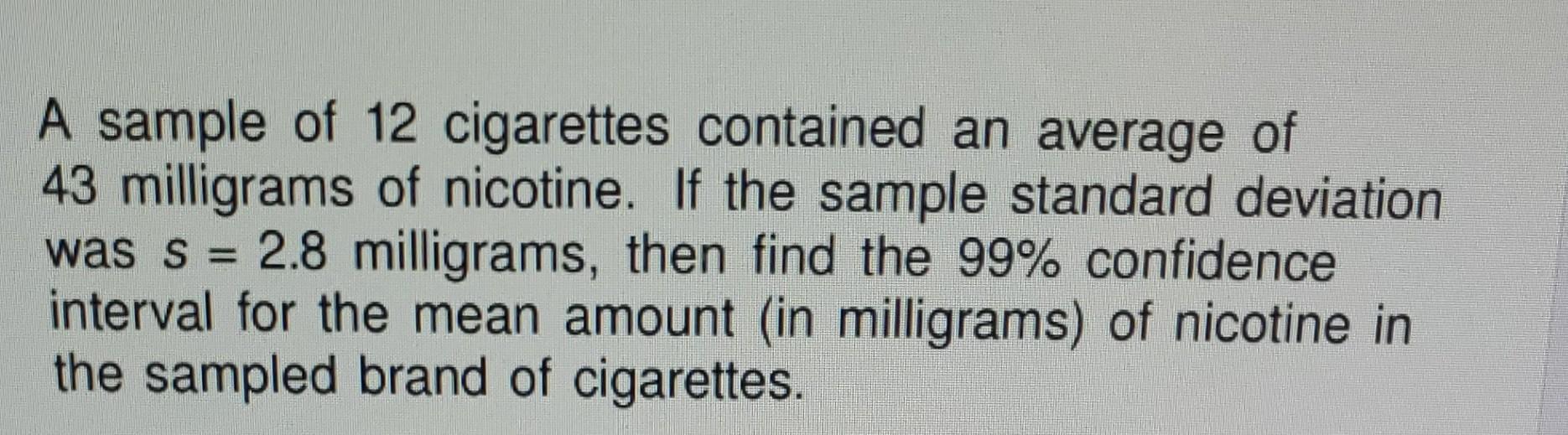 Solved A sample of 12 cigarettes contained an average of 43 | Chegg.com