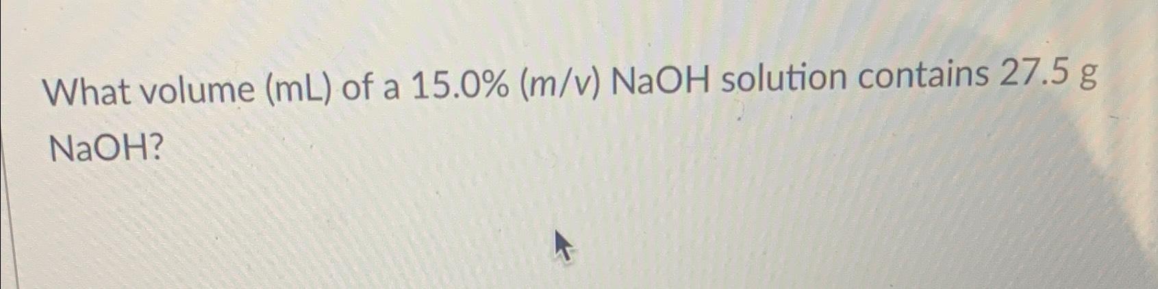 Solved What volume (mL) ﻿of a 15.0%(mv)NaOH ﻿solution | Chegg.com