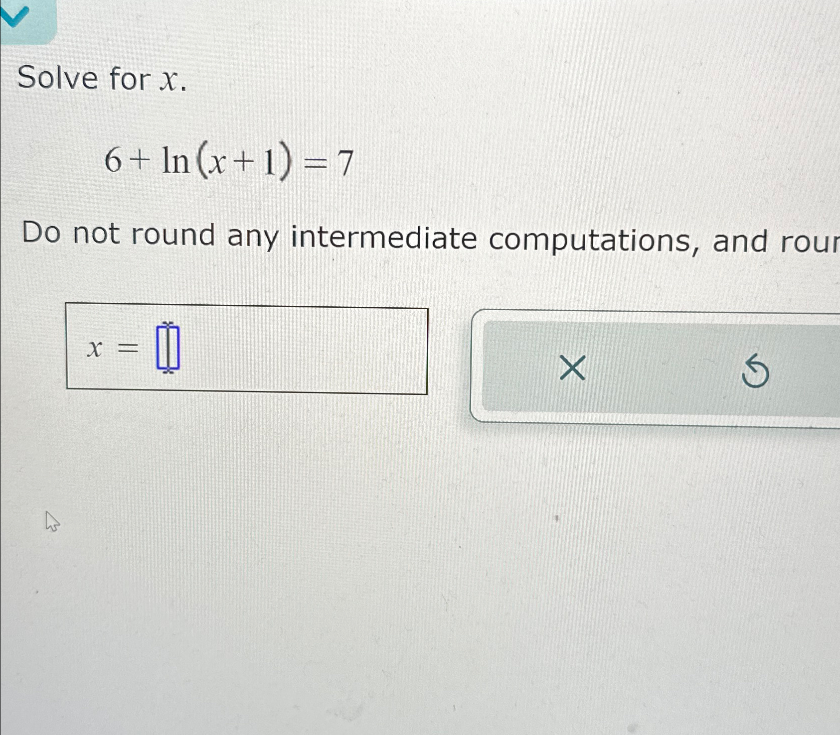 Solved Solve for x6+ln(x+1)=7Do not round any intermediate | Chegg.com
