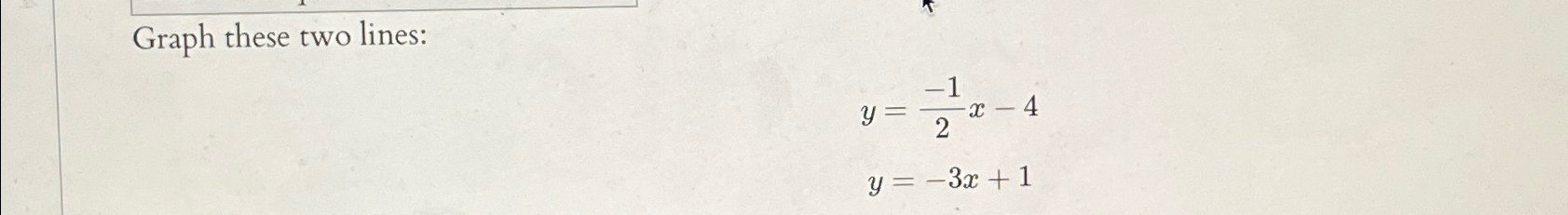 Solved Graph these two lines:y=-12x-4y=-3x+1 | Chegg.com