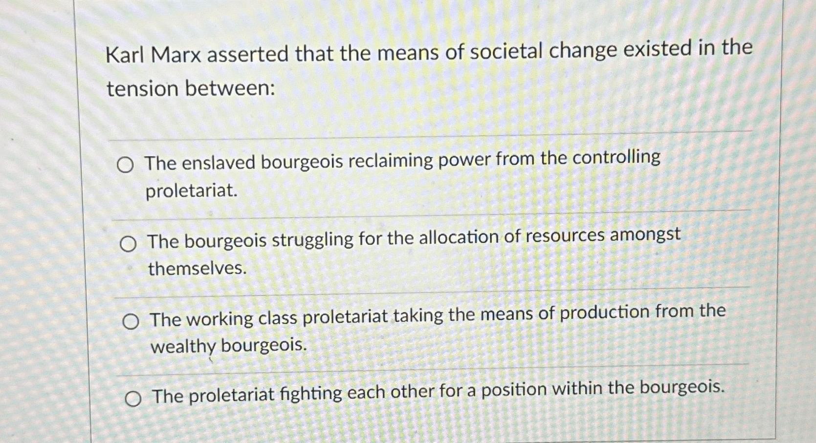 Solved Karl Marx asserted that the means of societal change | Chegg.com