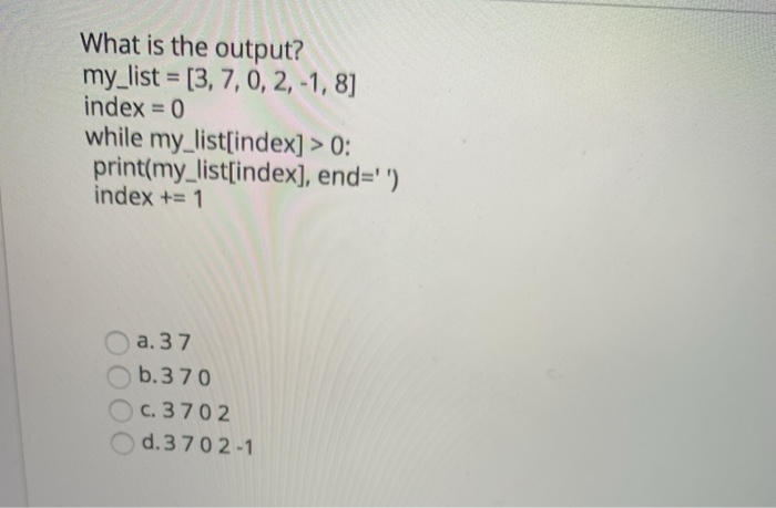 Solved What is the output? my_list = [3,7, 0, 2, -1, 8] | Chegg.com