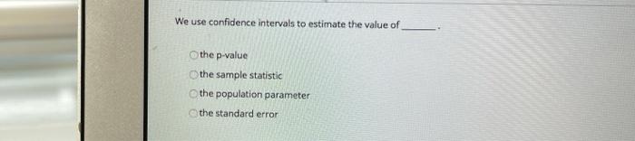 Solved We use confidence intervals to estimate the value of | Chegg.com