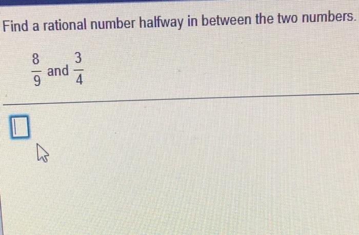 Solved Find a rational number halfway in between the two | Chegg.com