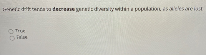 Solved Genetic drift tends to decrease genetic diversity | Chegg.com