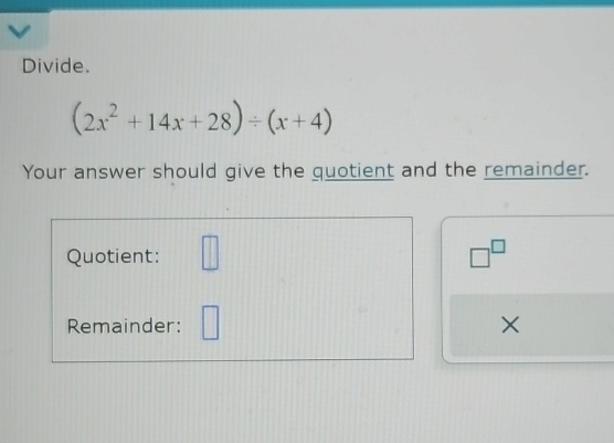 Solved Divide.(2x2+14x+28)÷(x+4)Your answer should give the | Chegg.com