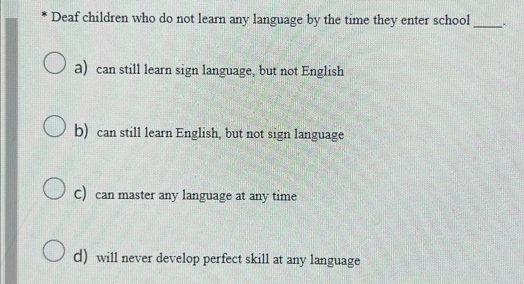 Solved Deaf children who do not learn any language by the | Chegg.com