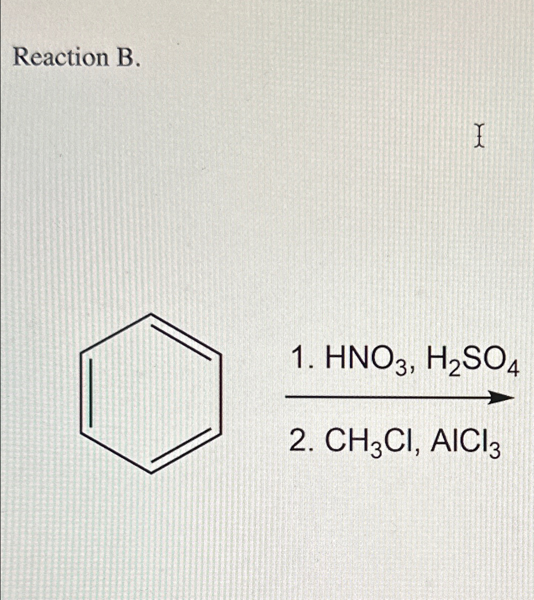 Solved Reaction B.HNO3,H2SO4CH3Cl,AlCl3 | Chegg.com