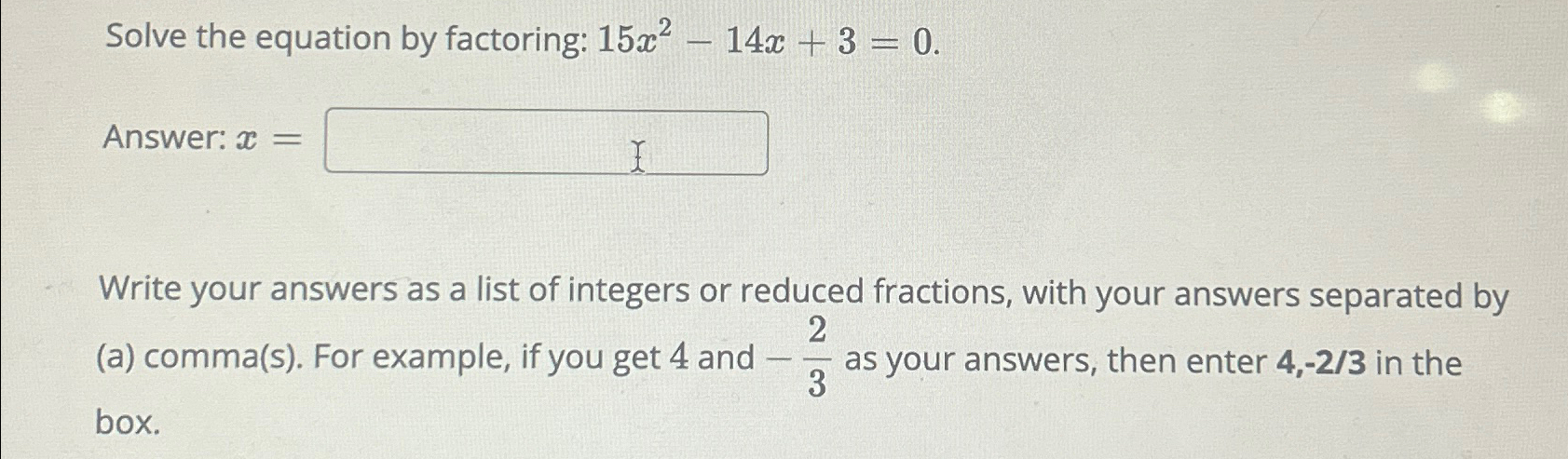Solved Solve the equation by factoring: 15x2-14x+3=0.Answer: | Chegg.com