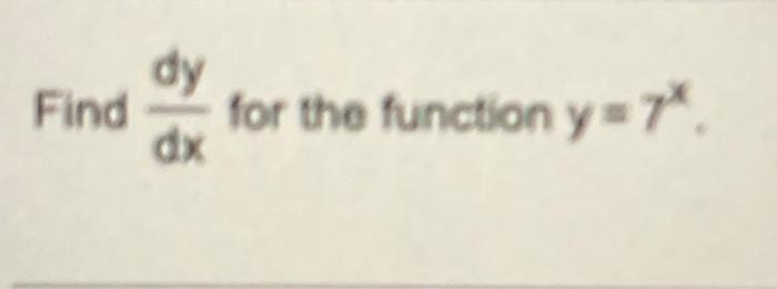 Solved Find dxdy for the function y=7x. | Chegg.com