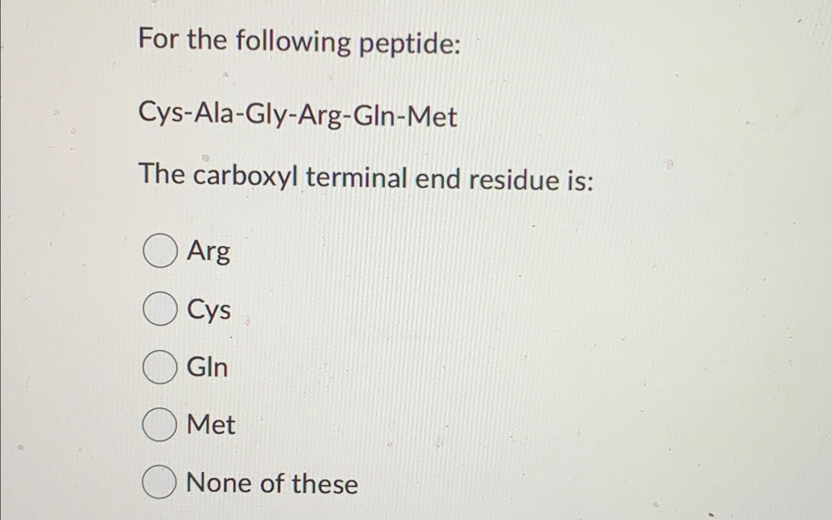Solved For The Following Peptide Cys Ala Gly Arg Gin Metthe