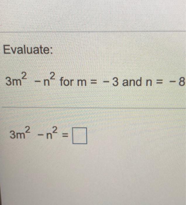 Solved Evaluate: 3m2 - n2 for m = - 3 and n = -8 3m2 - n2 = | Chegg.com
