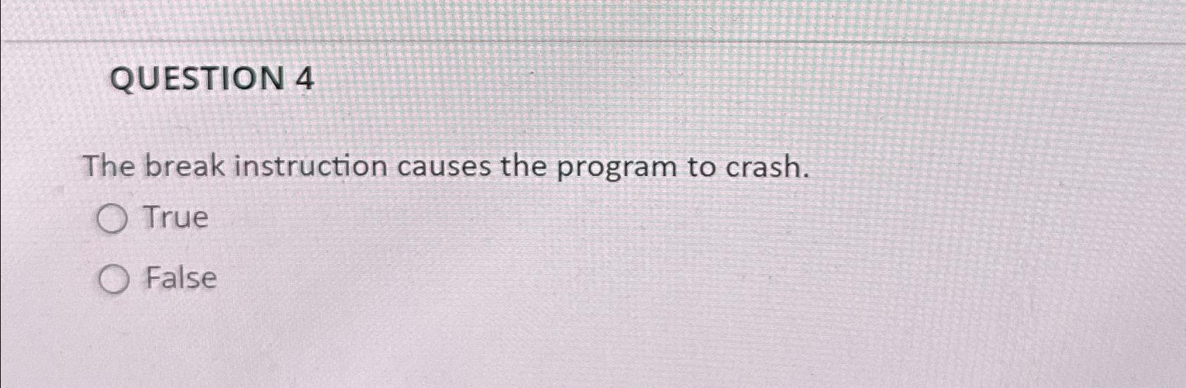 Solved QUESTION 4The break instruction causes the program to | Chegg.com
