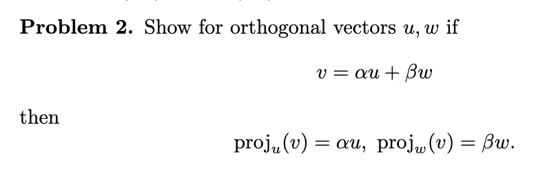 Solved Problem 2. ﻿Show for orthogonal vectors u,w | Chegg.com