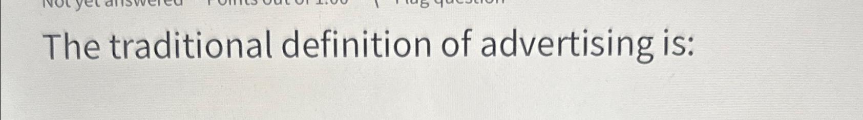 Solved The traditional definition of advertising is: | Chegg.com