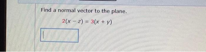 Solved Find a normal vector to the plane. 2(x−z)=3(x+y) | Chegg.com